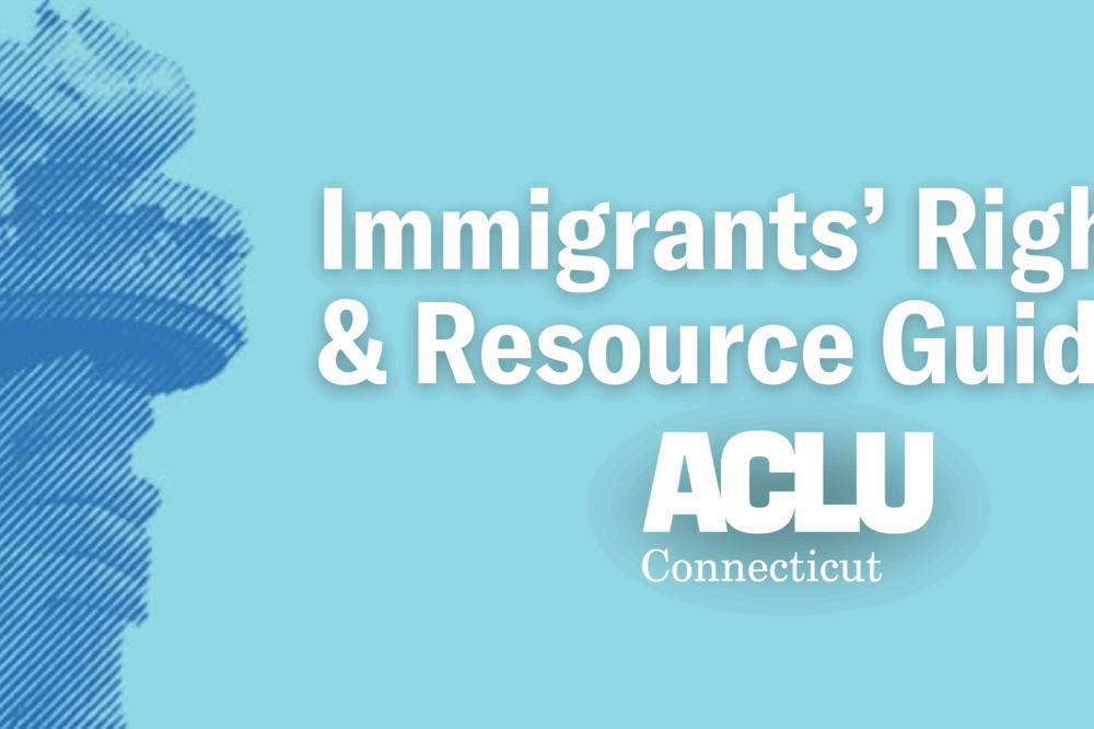 Know Your Rights: Immigrants' Rights - ACLU of Connecticut